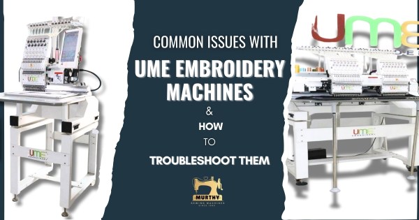 UME Embroidery Machine Issues & Troubleshooting Guide
